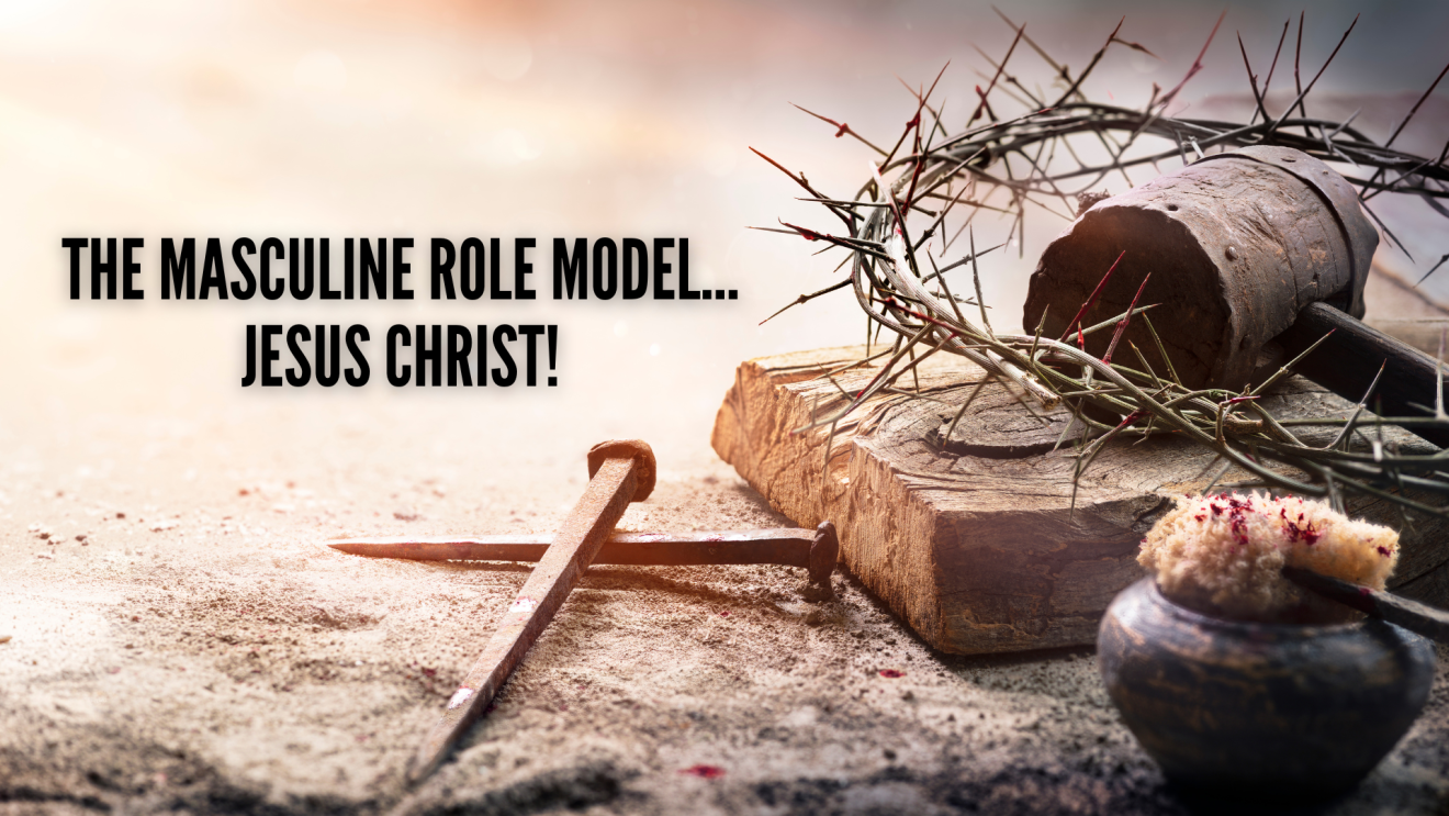 The Masculine Role Model… Jesus Christ!!! – Christ Life Ministries